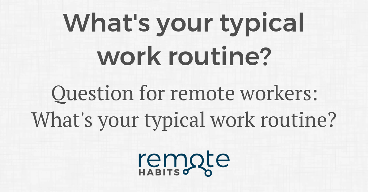 What's your typical work routine? — Remote Habits